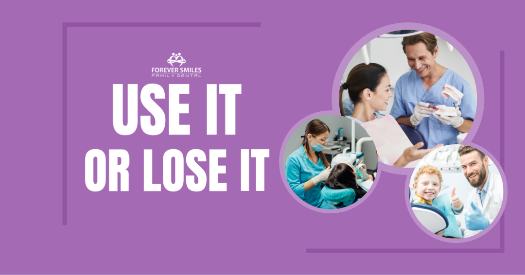 Use it or Lose it: Your Dental Benefits - Forever Smiles Family Dental
